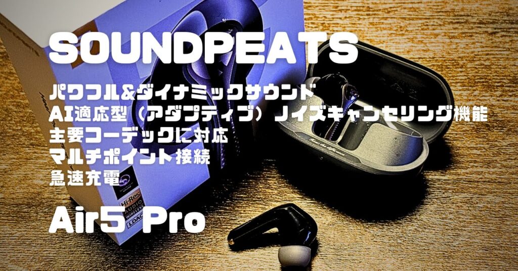 【レビュー】SOUNDPEATS史上最強ノイズキャンセリング搭載ワイヤレスイヤホン「Air5 Pro」を使ってみた - IKOAN LIFE